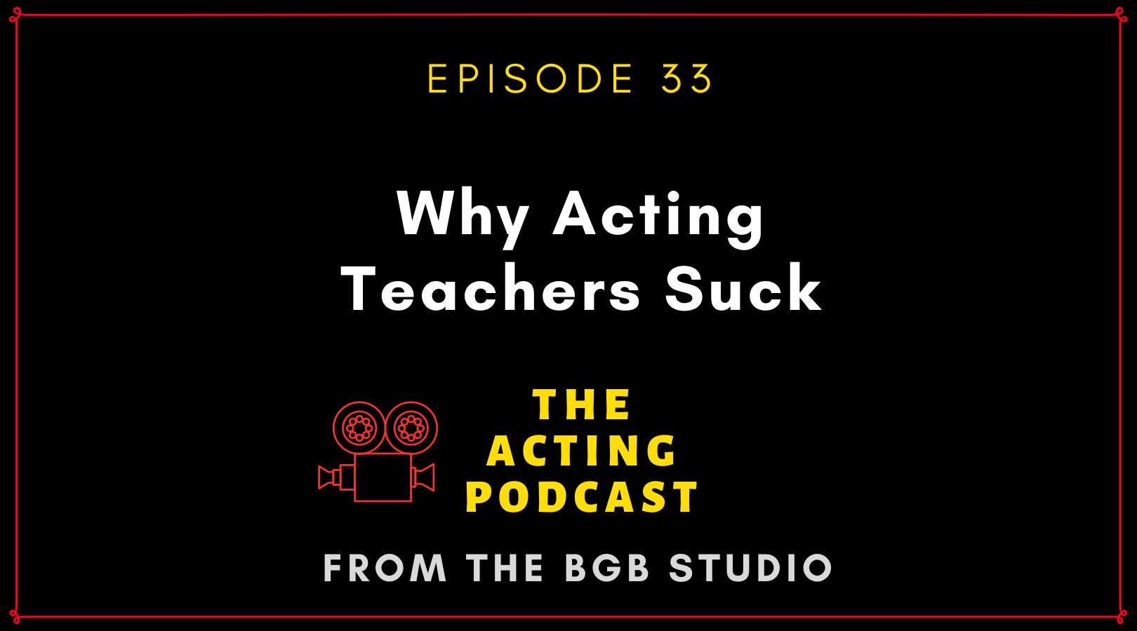 Ep. 33: Why Acting Teachers Suck